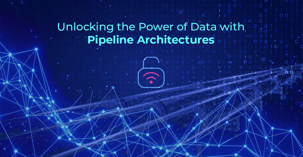 Unlocking the Power of Data with Pipeline Architecture