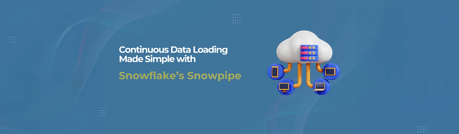 Continuous Data Loading Made Simple with Snowflake’s Snowpipe - Beyond Key